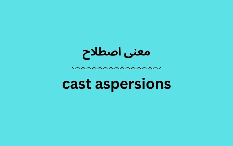 معنی cast aspersions چیست؟ - زبانشناس