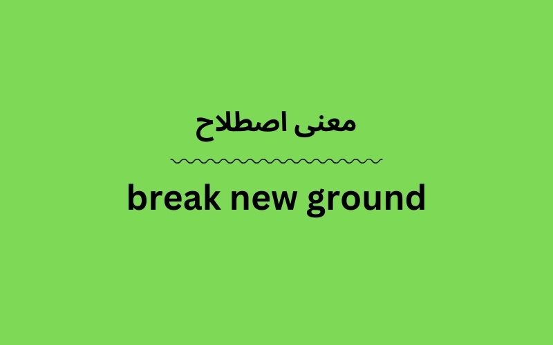 معنی break new ground چیست؟ - زبانشناس