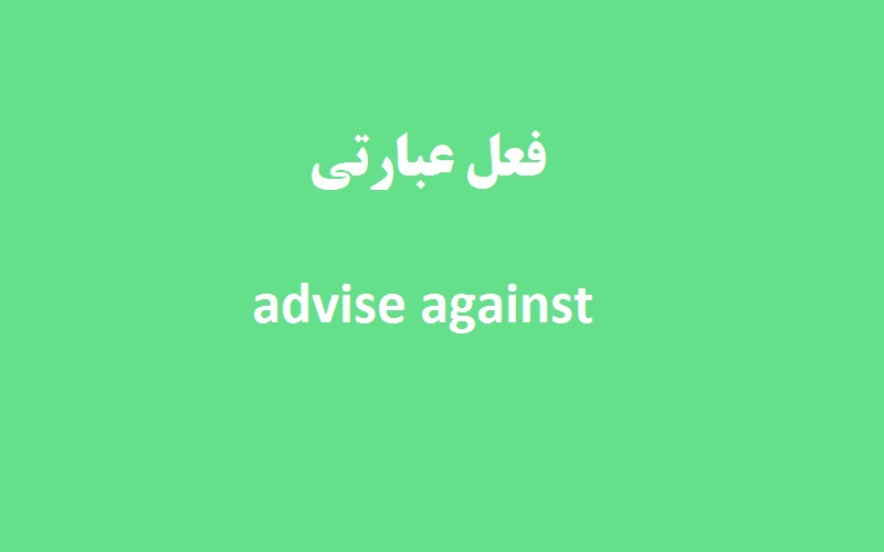 کاربرد و معنی advise against چیست؟ - زبانشناس
