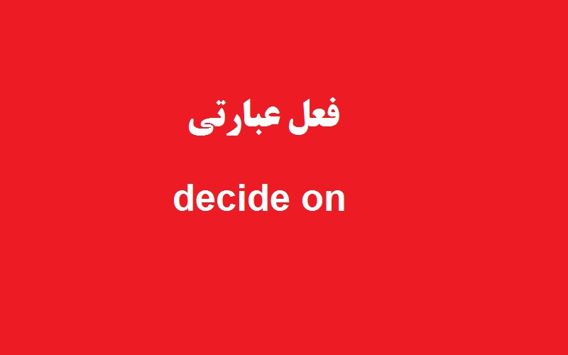 کاربرد و معنی decide on چیست؟ - زبانشناس