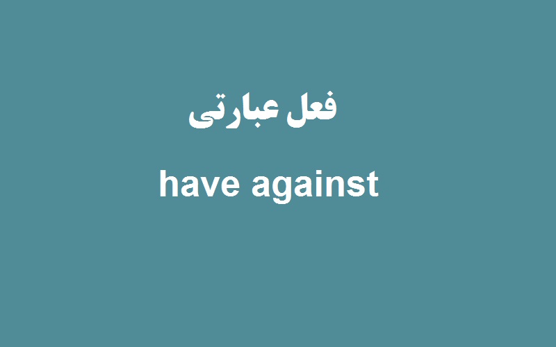 کاربرد و معنی have against چیست؟ - زبانشناس