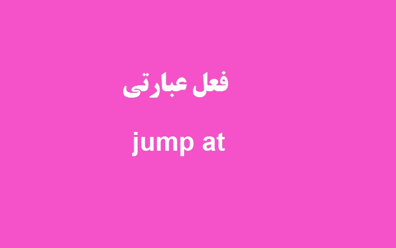کاربرد و معنی jump at چیست؟ - زبانشناس