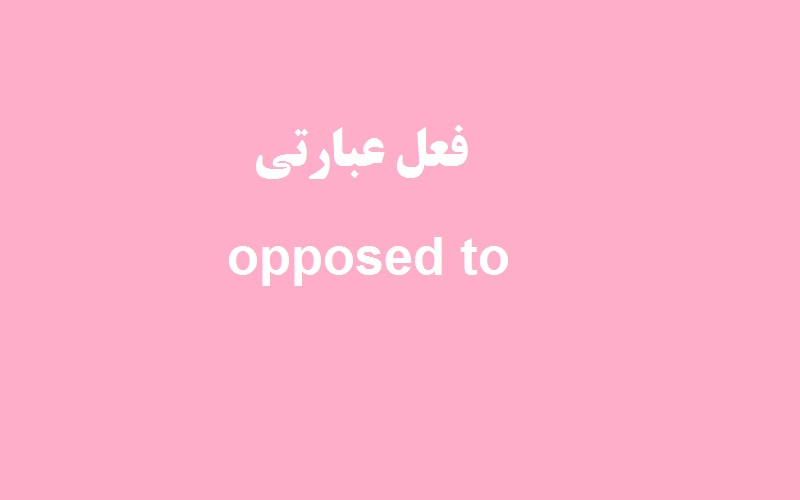کاربرد و معنی opposed to چیست؟ - زبانشناس