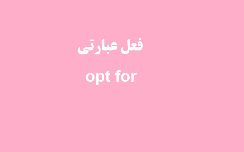 کاربرد و معنی opt for چیست؟ - زبانشناس