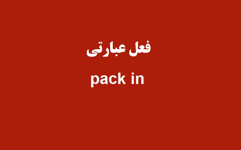 کاربرد و معنی pack in چیست؟ - زبانشناس