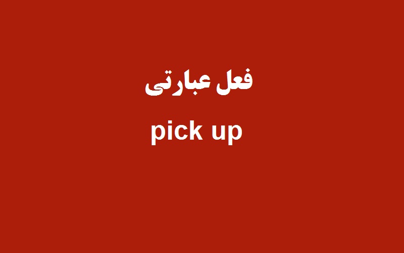 کاربرد و معنی pick up چیست؟ - زبانشناس