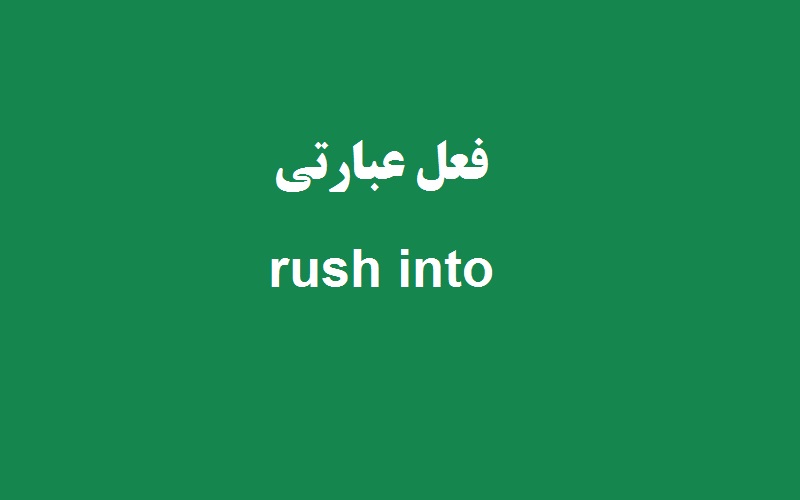 کاربرد و معنی rush into چیست؟ - زبانشناس