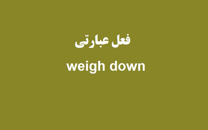 کاربرد و معنی weigh down چیست؟ - زبانشناس