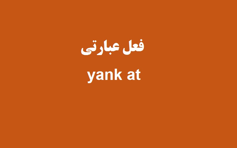 کاربرد و معنی yank at چیست؟ - زبانشناس